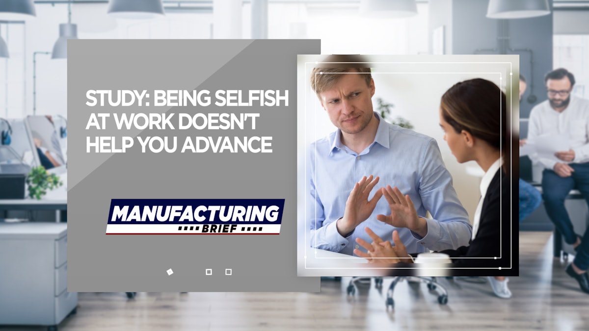 Study: Being Selfish at Work Doesn't Help You Advance | Manufacturing.net
