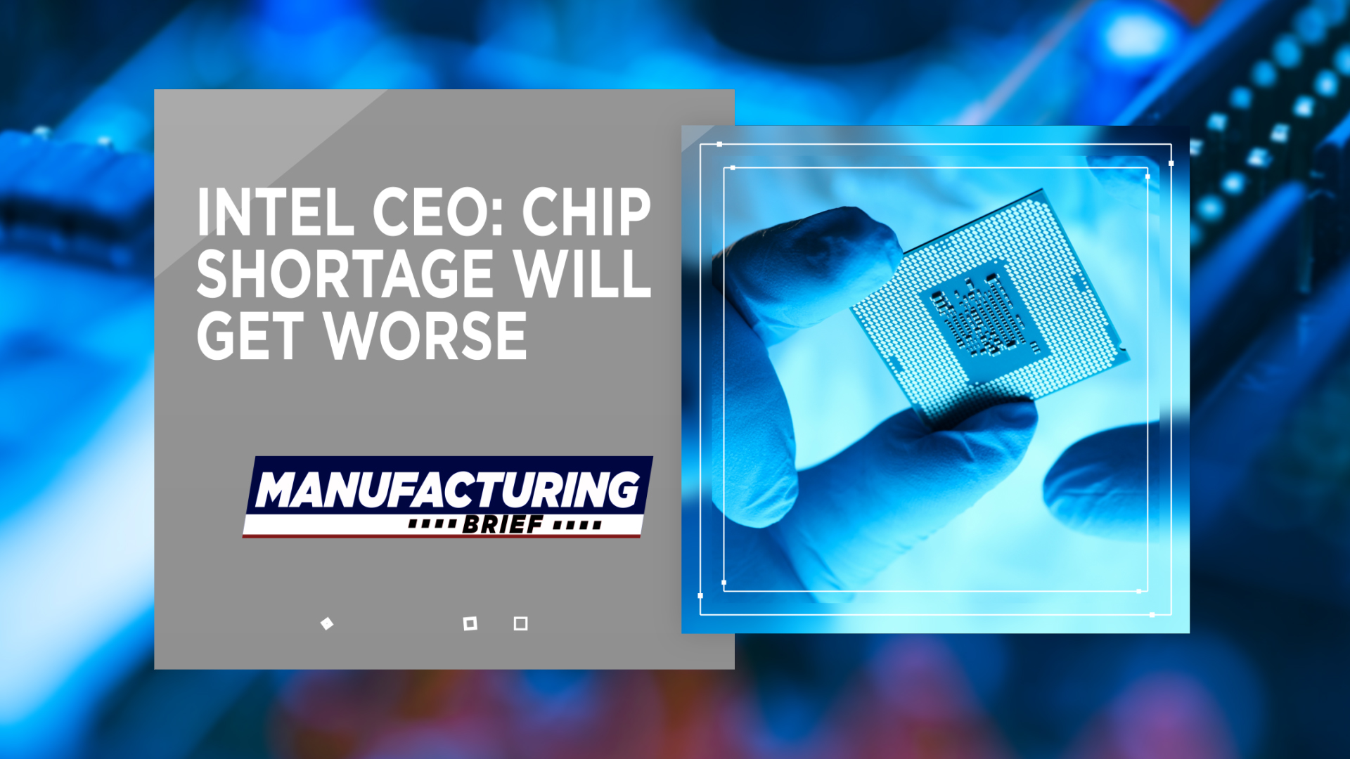 Intel CEO: Chip Shortage Will Get Worse | Manufacturing.net